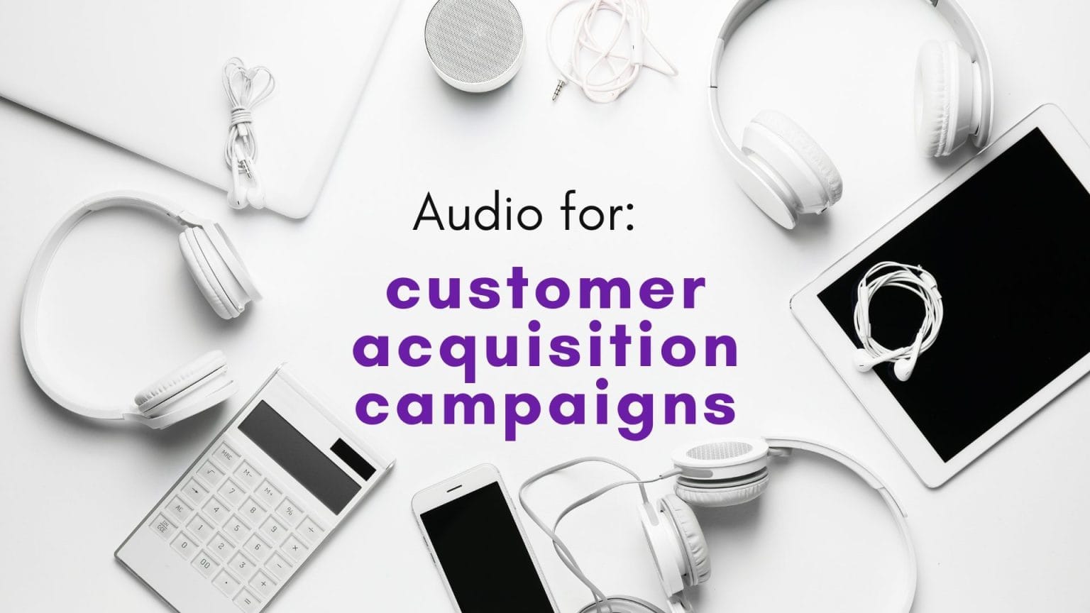 Using audio ads for customer acquisition - Next Broadcast Media